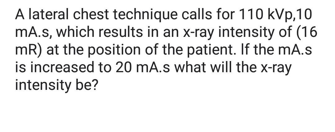 Solved A lateral chest technique calls for 110 kVp,10 mA.s, | Chegg.com