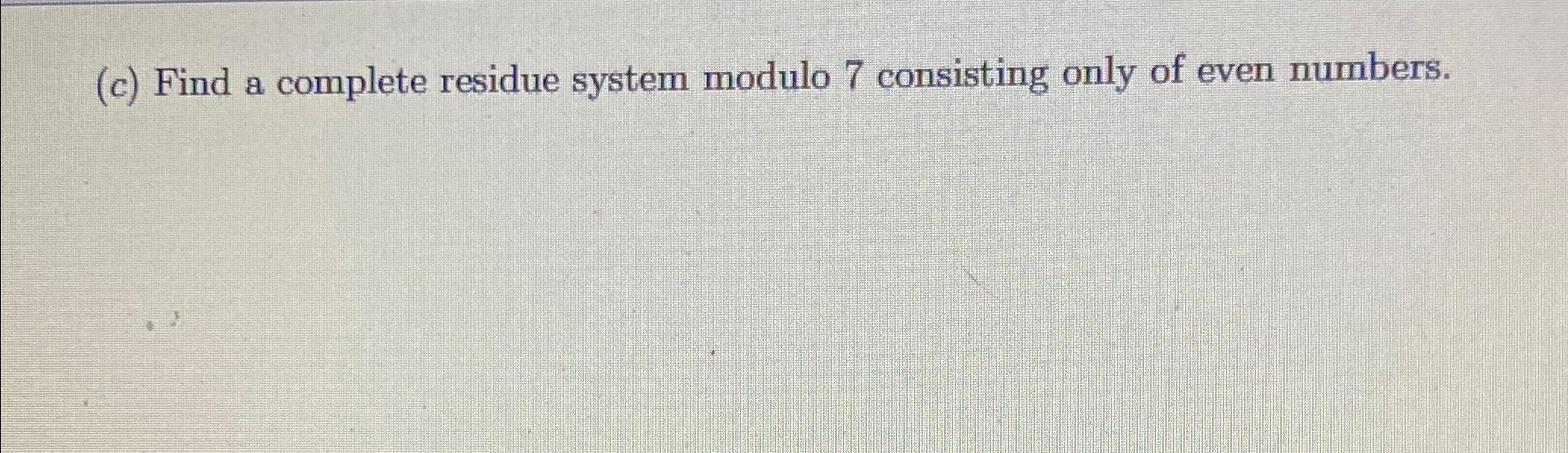 Solved (c) ﻿Find a complete residue system modulo 7 | Chegg.com