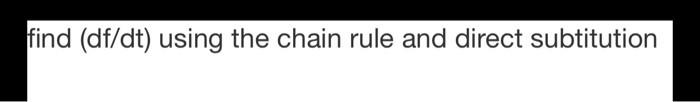 Solved find (df/dt) using the chain rule and direct | Chegg.com