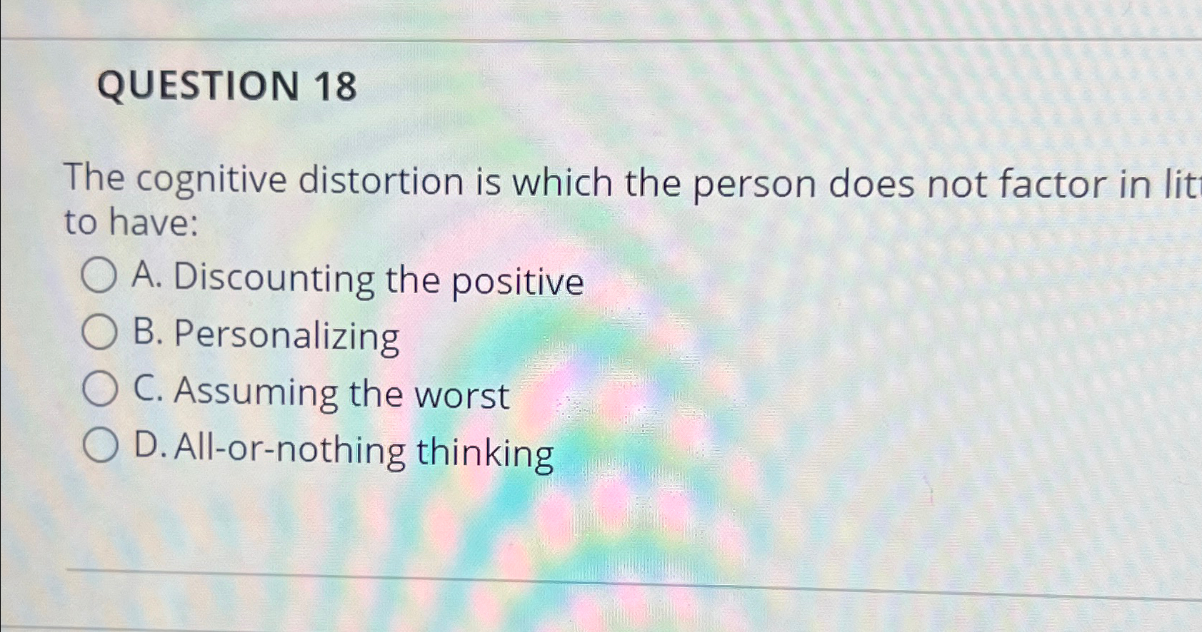 Solved QUESTION 18The cognitive distortion is which the | Chegg.com