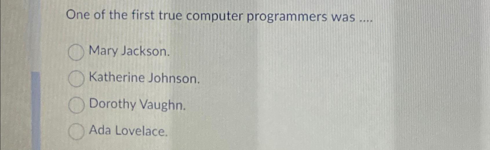 Solved One of the first true computer programmers was | Chegg.com