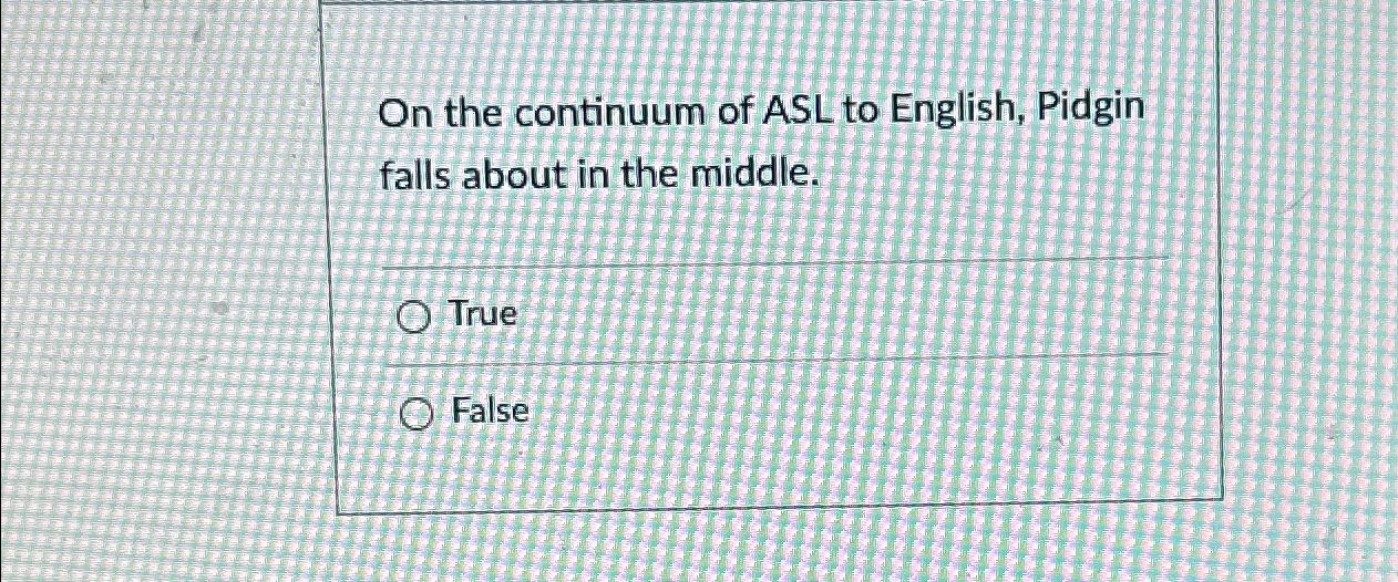 Solved On the continuum of ASL to English, Pidgin falls | Chegg.com