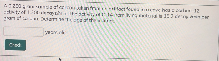 Solved A 0.250 gram sample of carbon taken from an artifact | Chegg.com