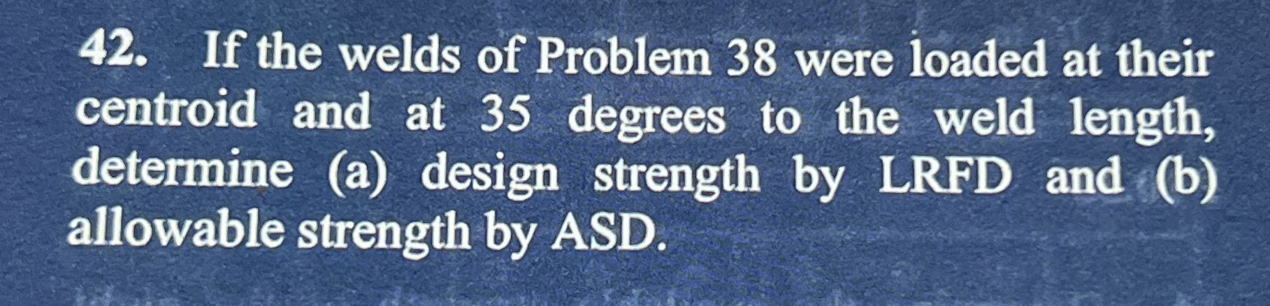 Solved If the welds of Problem 38 ﻿were loaded at their | Chegg.com