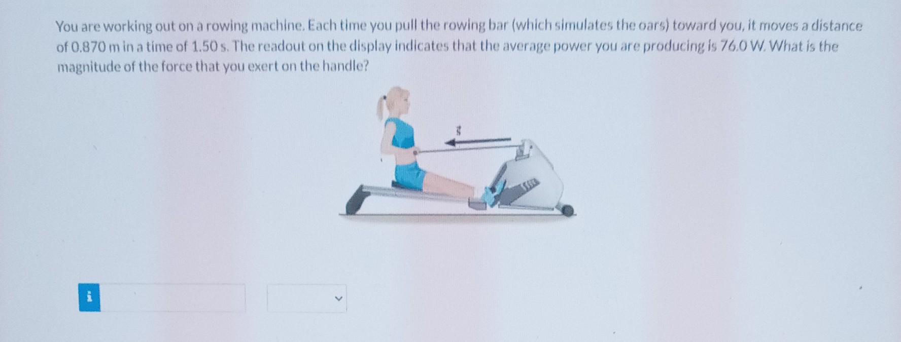 Solved You are working out on a rowing machine. Each time | Chegg.com