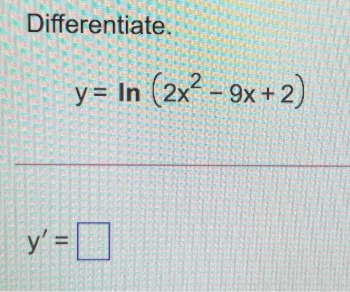 Solved Differentiate y y= In (2x2 - 9x+2) y'= : | Chegg.com
