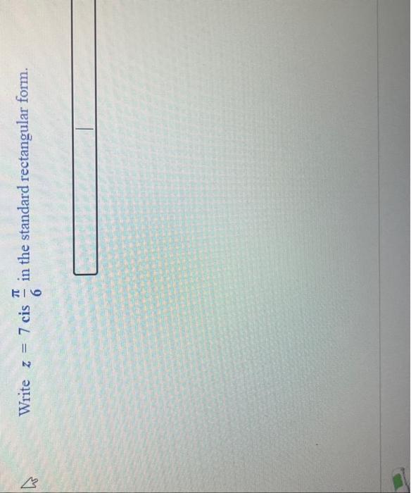 Solved Write z=7 cis 6π in the standard rectangular form. | Chegg.com