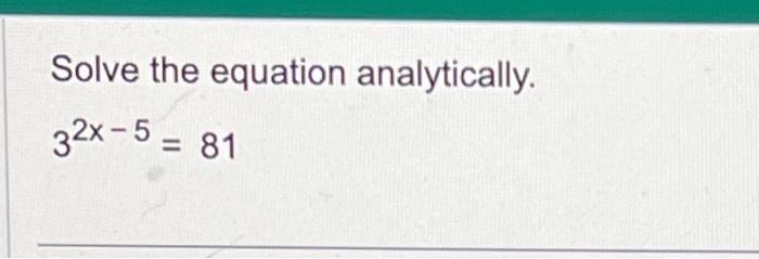 Solved Solve the equation analytically. 32x−5=81 | Chegg.com