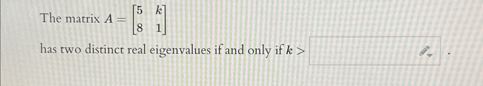 Solved The matrix A=[5k81] ﻿has two distinct real | Chegg.com