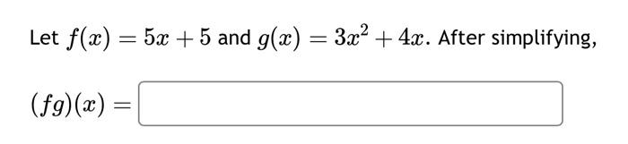 Solved Let f(x)=5x+5 and g(x)=3x2+4x. After simplifying, | Chegg.com