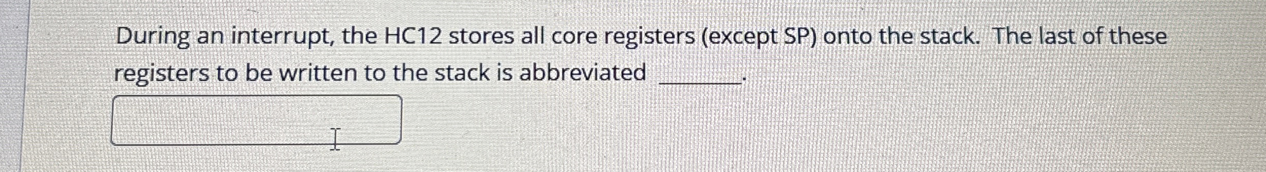 Solved During an interrupt, the HC12 ﻿stores all core | Chegg.com