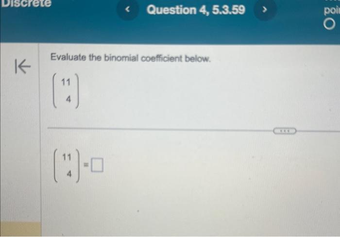 Solved Evaluate the binomial coefficient below. (114) (114)= | Chegg.com
