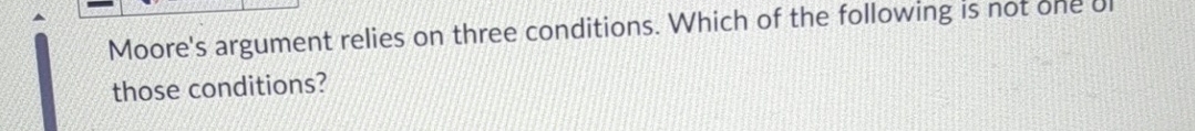 Solved Moore's argument relies on three conditions. Which of | Chegg.com