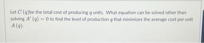 Solved Let C(q) be the total cost of producing q units. What | Chegg.com