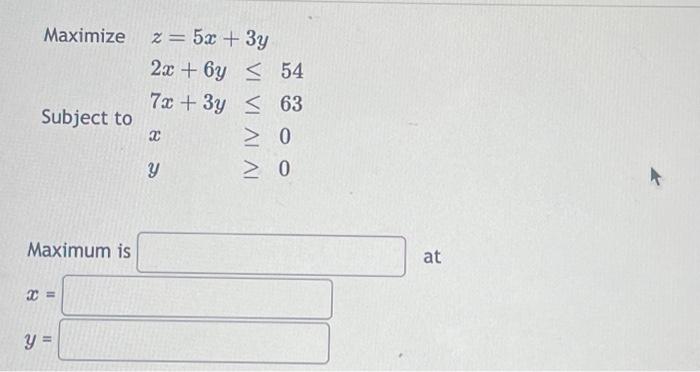 Solved Maximize Z 5x 3y2x 6y≤54 Subject To 7x 3y≤63≥0≥0