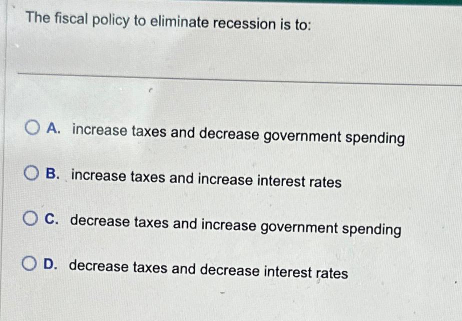 Solved The fiscal policy to eliminate recession is to:A. | Chegg.com