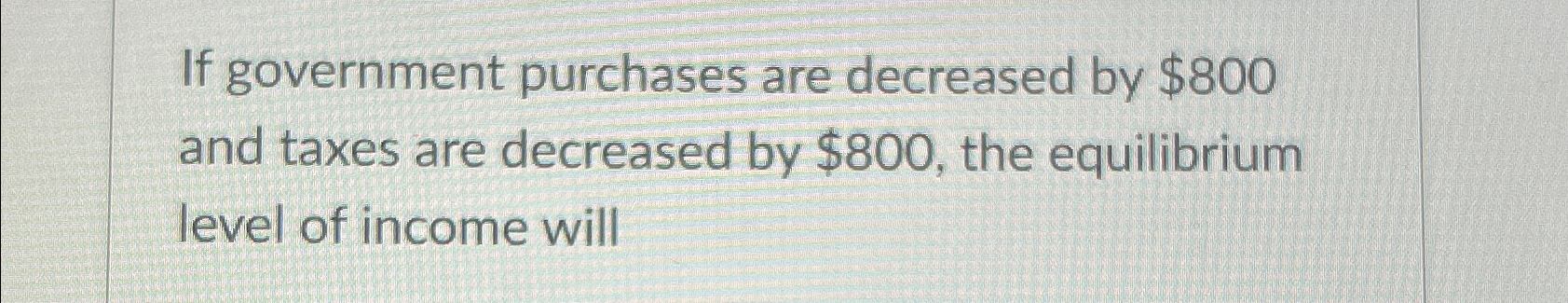 Solved If government purchases are decreased by $800 ﻿and | Chegg.com