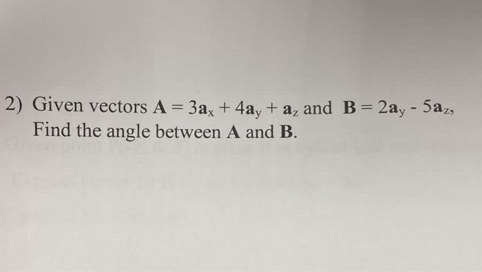Solved 2) Given vectors A=3ax+4ay+az and B=2ay−5az, Find the | Chegg.com