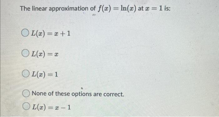 Solved The linear approximation of f(x)=ln(x) at x=1 is: | Chegg.com