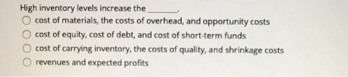 Solved High inventory levels increase the cost of materials, | Chegg.com