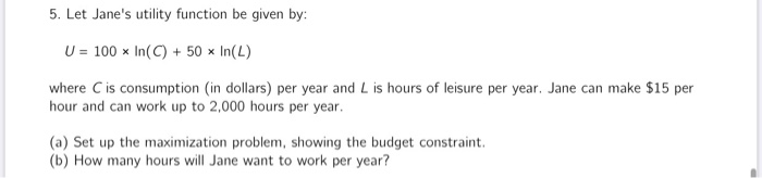Solved 5. Let Jane's utility function be given by: U = 100 * | Chegg.com