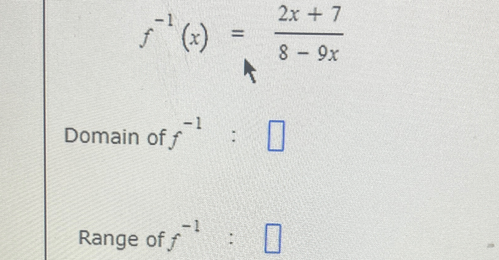 Solved f-1(x)=2x+78-9xDomain of f-1 ﻿:Range of f-1 ﻿: | Chegg.com