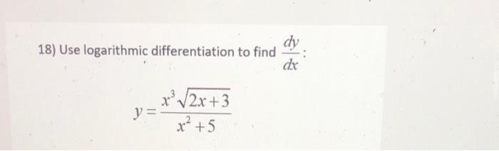 Solved 18) Use logarithmic differentiation to find dxdy : | Chegg.com