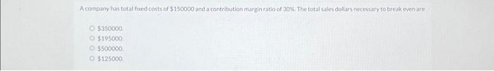 Solved A company has total fixed costs of $150000 and a | Chegg.com