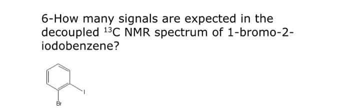 Solved 6-How many signals are expected in the decoupled 13C | Chegg.com