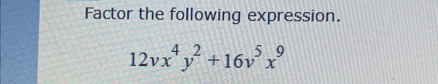 Solved Factor the following expression.12vx4y2+16v5x9 | Chegg.com