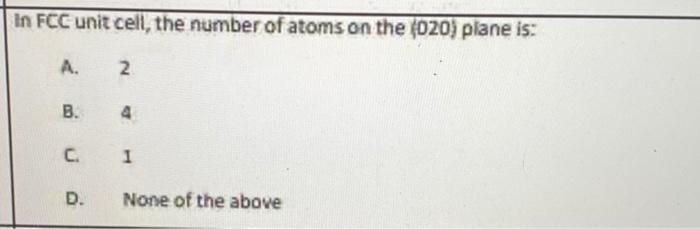 Solved in FCC unit cell, the number of atoms on the (020) | Chegg.com