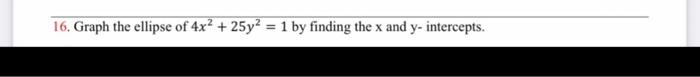 Solved 16. Graph the ellipse of 4x2 + 25y2 = 1 by finding | Chegg.com