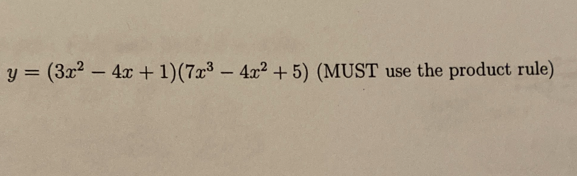 Solved y=(3x2-4x+1)(7x3-4x2+5) (MUST use the product rule) | Chegg.com