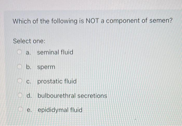 Solved Which of the following is NOT a component of semen? | Chegg.com