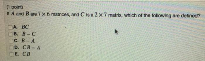 Solved (1 point) If A and B are 7 x 6 matrices, and C is a 2 | Chegg.com
