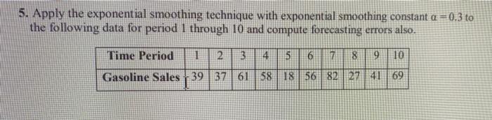 Solved 5. Apply the exponential smoothing technique with | Chegg.com