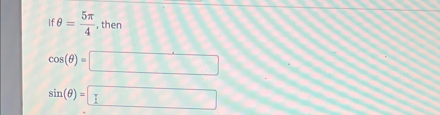 If θ=5π4, ﻿thencos(θ)=sin(θ)= | Chegg.com