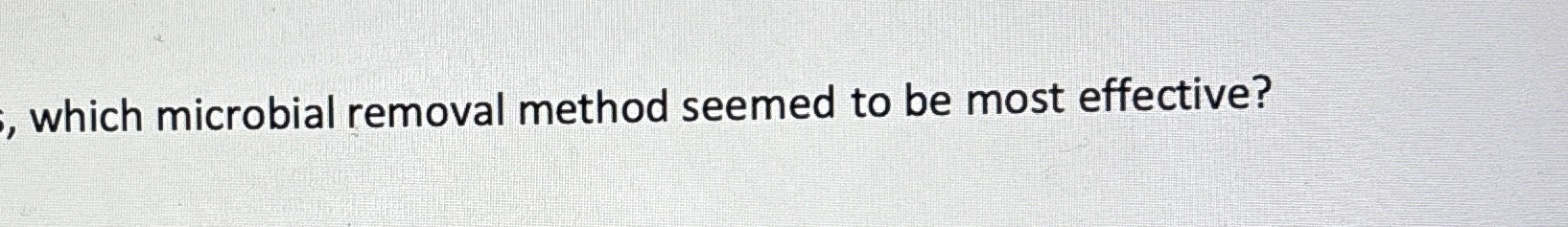 Solved which microbial removal method seemed to be most | Chegg.com