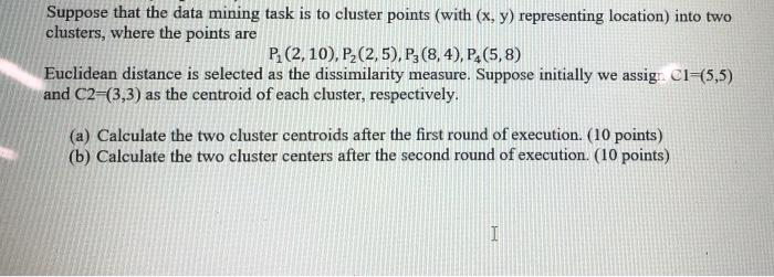 Solved Suppose that the data mining task is to cluster | Chegg.com