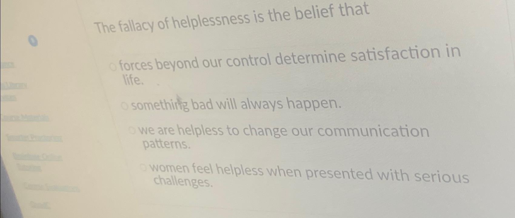 Solved The fallacy of helplessness is the belief thatforces | Chegg.com