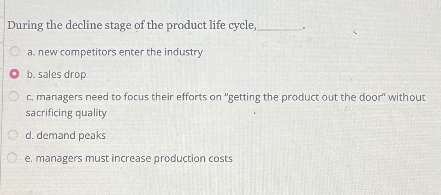 Solved During the decline stage of the product life cycle,a. | Chegg.com