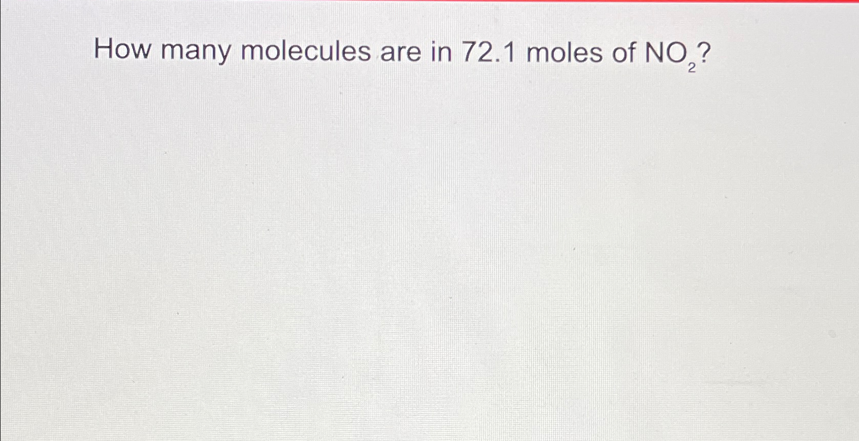 Solved How many molecules are in 72.1 ﻿moles of NO2 ? | Chegg.com