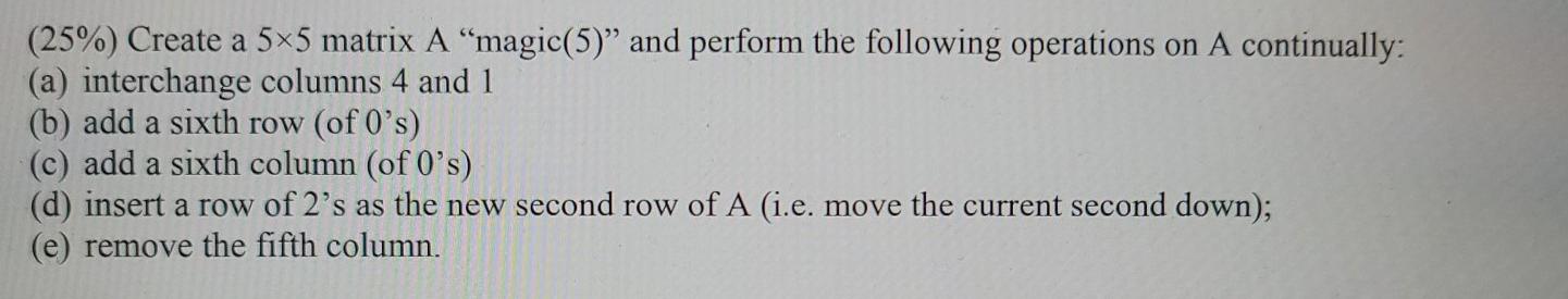 Solved (25%) Create a 5x5 matrix A "magic(5)” and perform | Chegg.com