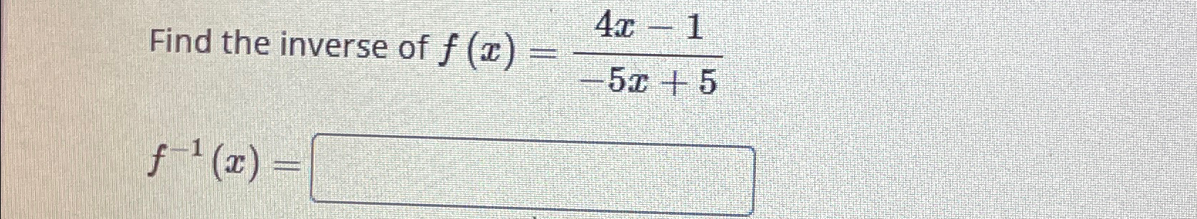 Solved Find the inverse of f(x)=4x-1-5x+5f-1(x)= | Chegg.com