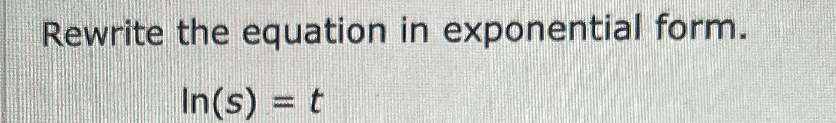 Solved Rewrite the equation in exponential form.ln(s)=t | Chegg.com