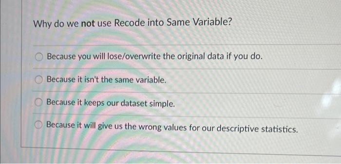 Solved Why do we not use Recode into Same Variable? Because | Chegg.com