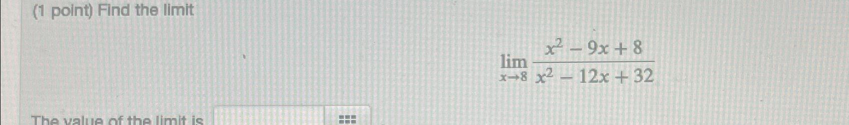 Solved (1 ﻿point) ﻿Find the limitlimx→8x2-9x+8x2-12x+32 | Chegg.com