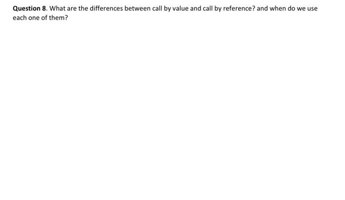 Solved Question 8 . What are the differences between call by | Chegg.com