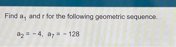 Solved Find a1 and r for the following geometric sequence. | Chegg.com