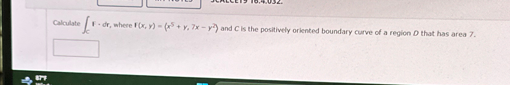 Solved Calculate ∫C﻿F*dr, ﻿where F(x,y)=(:x5+y,7x-y2:) ﻿and | Chegg.com